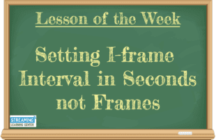 Lesson of the Week: Set I-frame Interval in Seconds not Frames ...